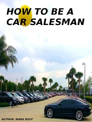 HOW TO BE A CAR SALESMAN by Mark Buff | Goodreads