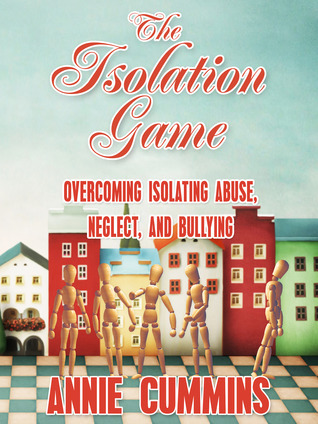 The Isolation Game; Overcoming Isolating Abuse, Neglect, and Bullying ...