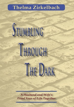 Stumbling Through The Dark: A Husband and Wife's Final Year of Life ...