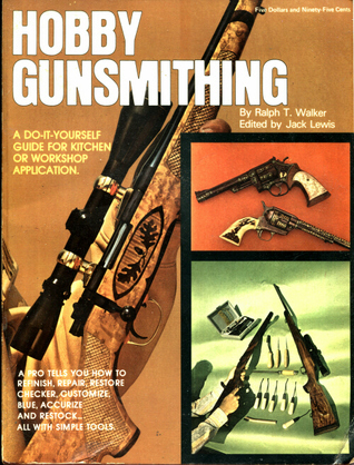 Hobby Gunsmithing, by Ralph T. Walker | Goodreads