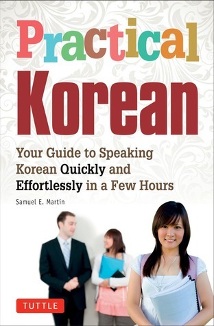Practical Korean: Your Guide to Speaking Korean Quickly and Effortlessly in a Few Hours by ...