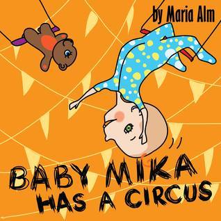Baby Mika Has A Circus (Baby Mika, #2) by Maria Alm | Goodreads