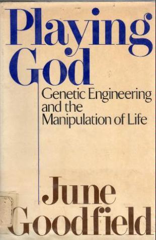 Playing God: Genetic engineering and the manipulation of life by June ...