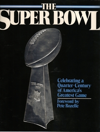 The Super Bowl: Celebrating a Quarter-Century of America's Greatest ...