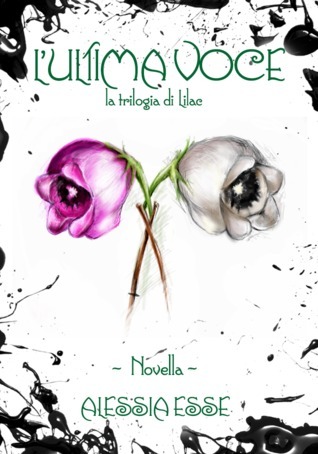 L'ultima voce (La Trilogia di Lilac, #1.5) by Alessia Esse | Goodreads