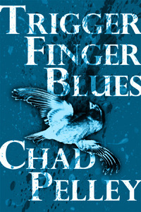 Trigger Finger Blues by Chad Pelley | Goodreads