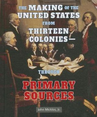 The Making Of The United States From Thirteen Colonies-Through Primary ...