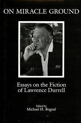 On Miracle Ground: Essays on the Fiction of Lawrence Durrell by Michael ...