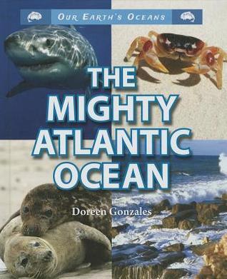The Mighty Atlantic Ocean (Our Earth's Oceans) by Doreen Gonzales ...