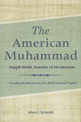 American Muhammad: Joseph Smith Founder of Mormonism by Alvin J ...
