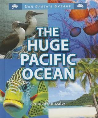 The Huge Pacific Ocean (Our Earth's Oceans) by Doreen Gonzales | Goodreads