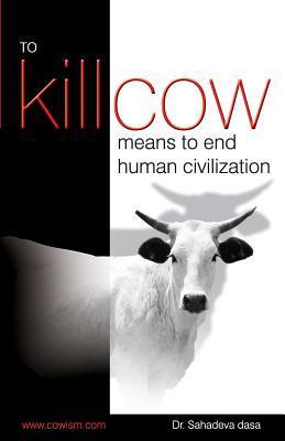 To Kill Cow Means To End Human Civilization by Sahadeva Dasa | Goodreads