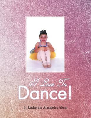 I Love to Dance! by Katherine Alexandra Abissi | Goodreads
