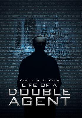 Life of a Double Agent by Kenneth J. Kerr | Goodreads