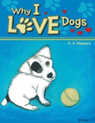 Why I Love Dogs by K.A. Masters | Goodreads
