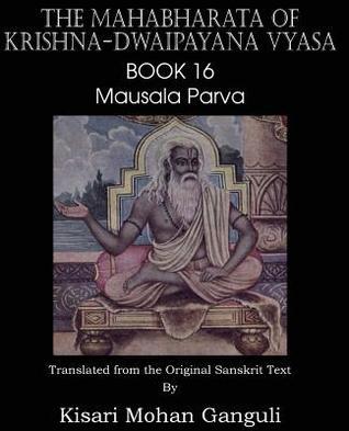 The Mahabharata of Krishna-Dwaipayana Vyasa Book 16 Mausala Parva by Kisari Mohan Ganguli ...
