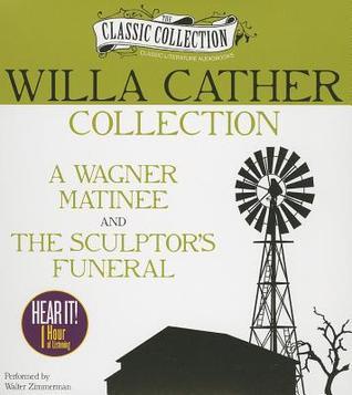 Willa Cather Collection: A Wagner Matinee, The Sculptor's Funeral by ...