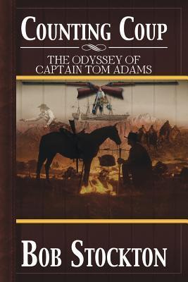 Counting Coup: The Odyssey of Captain Tom Adams by Bob Stockton | Goodreads