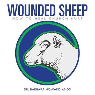 Wounded Sheep: How to Heal Church Hurt by Barbara Howard | Goodreads