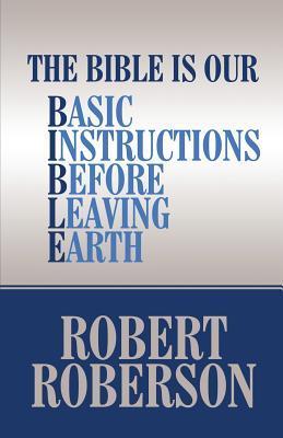 The Bible Is Our Basic Instructions Before Leaving Earth by Robert ...