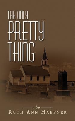 The Only Pretty Thing by Ruth Ann Haefner | Goodreads