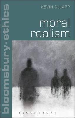 Moral Realism (Bloomsbury Ethics) by Kevin Michael Delapp | Goodreads