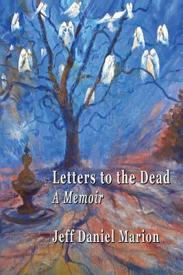 Letters to the Dead: A Memoir by Jeff Daniel Marion | Goodreads