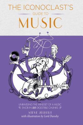 The Iconoclast's Guide to Music by Steve Jelbert | Goodreads