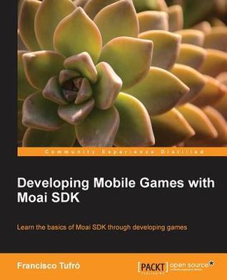 Developing Mobile Games With Moai Sdk by Francisco Tufr | Goodreads