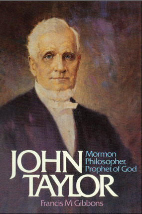 John Taylor: Mormon Philosopher, Prophet of God by Francis M. Gibbons ...