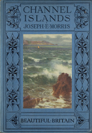 Channel Islands Beautiful Britain by Joseph E. Morris | Goodreads