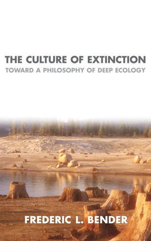 The Culture of Extinction: Toward a Philosophy of Deep Ecology by ...