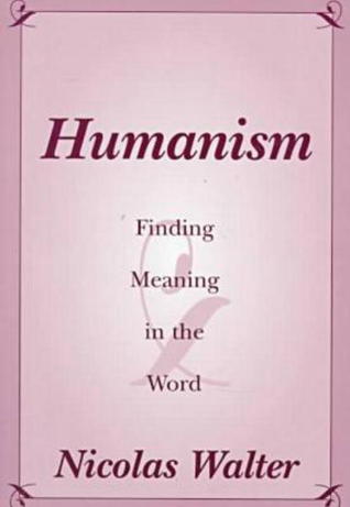 Humanism: Finding Meaning in the Word by Nicolas Walter | Goodreads
