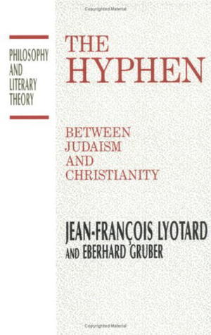 The Hyphen: Between Judaism and Christianity by Jean-François Lyotard ...