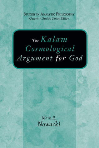 The Kalam Cosmological Argument for God by Mark R. Nowacki | Goodreads