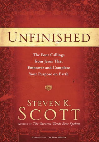 Unfinished: The Four Callings from Jesus That Empower and Complete Your Purpose on Earth by ...