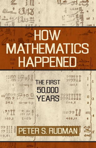 How Mathematics Happened: The First 50,000 Years by Peter Strom Rudman ...