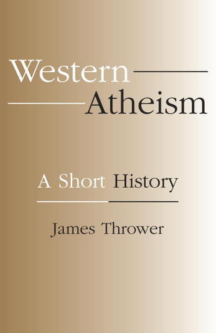 Western Atheism: A Short History by James Thrower | Goodreads