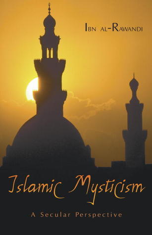 Islamic Mysticism: A Secular Perspective by Ibn al-Rawandi | Goodreads