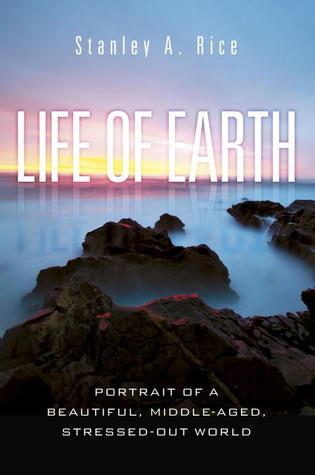 Life of Earth: Portrait of a Beautiful, Middle-Aged, Stressed-Out World ...