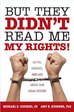But They Didn't Read Me My Rights!: Myths, Oddities, and Lies About Our ...