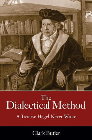 The Dialectical Method: A Treatise Hegel Never Wrote by Clark Butler ...