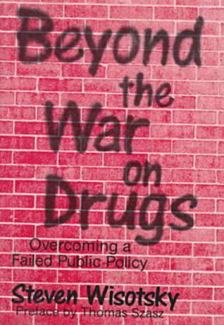 Beyond the War on Drugs (Rep) by Steven Wisotsky | Goodreads