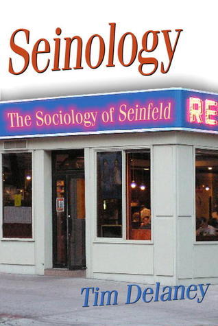 Seinology: The Sociology of Seinfeld by Tim Delaney | Goodreads