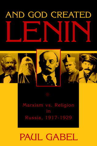 And God Created Lenin: Marxism vs Religion In Russia, 1917-1929 by Paul ...