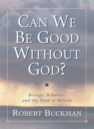 Can We Be Good Without God?: Biology, Behavior, and the Need to Believe ...