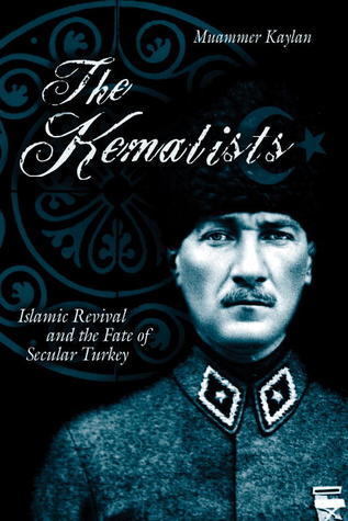 The Kemalists: Islamic Revival And The Fate Of Secular Turkey by ...