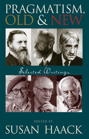 Pragmatism, Old And New: Selected Writings by Susan Haack | Goodreads