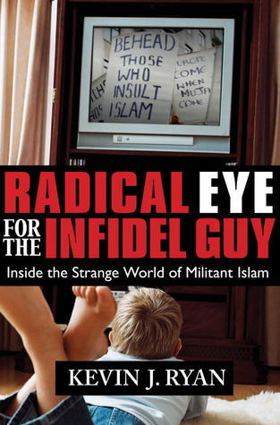 Radical Eye for the Infidel Guy: Inside the Strange World of Militant ...