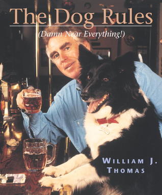 The Dog Rules: (Damn Near Everything) by William J. Thomas | Goodreads